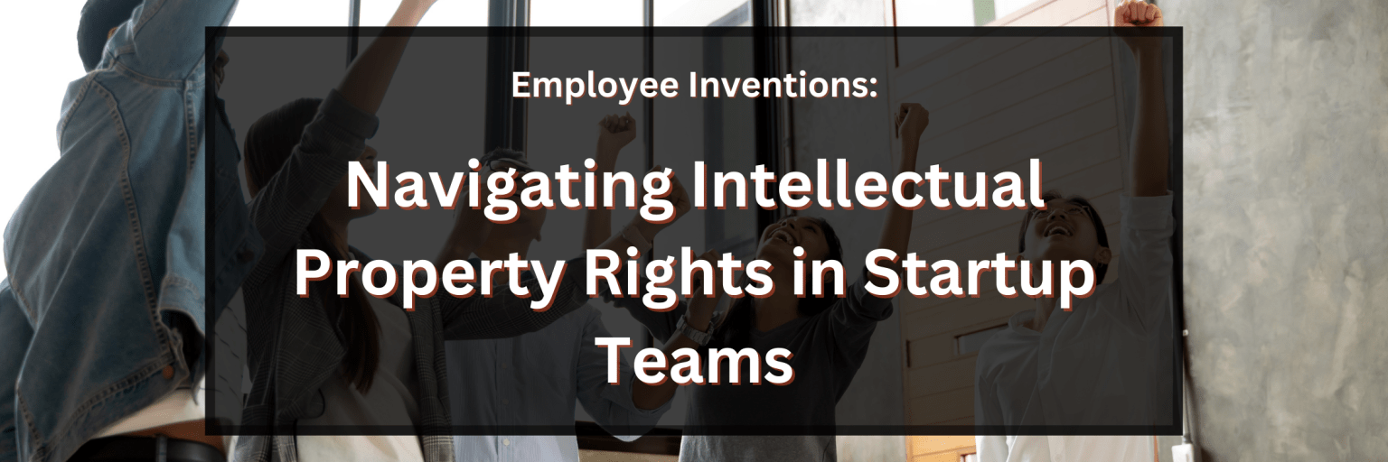 Employee Inventions: Navigating Intellectual Property Rights in Startup ...